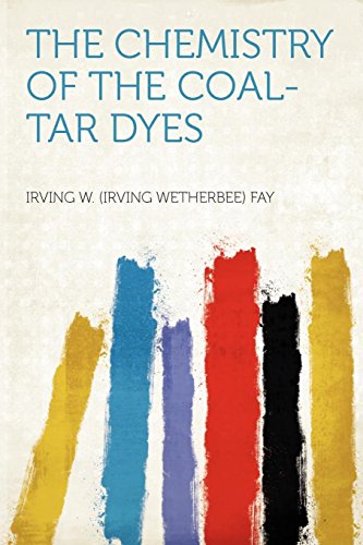 The Chemistry of the Coal-Tar Dyes by Irving W. Fay | Goodreads