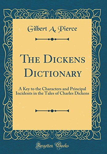The Dickens Dictionary: A Key to the Characters and Principal Incidents ...