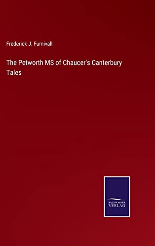 The Petworth MS of Chaucer's Canterbury Tales by Frederick J. Furnivall ...