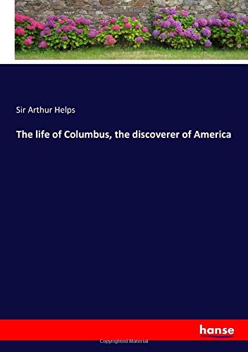 The life of Columbus, the discoverer of America by Sir Arthur Helps ...