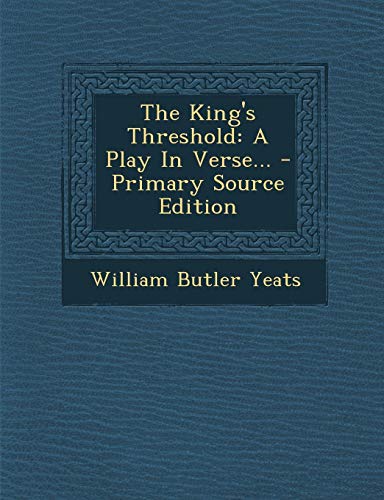 The King's Threshold: A Play In Verse... by W.B. Yeats | Goodreads