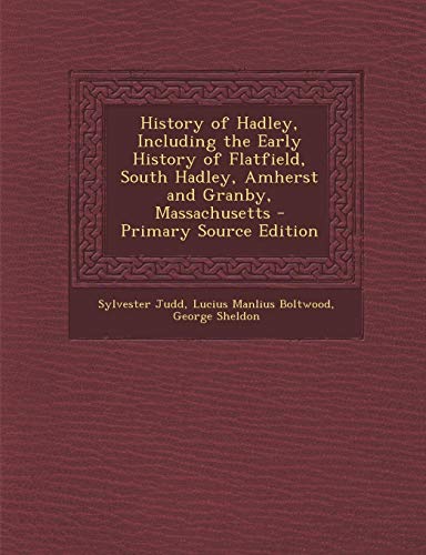 History of Hadley, Including the Early History of Flatfield, South ...