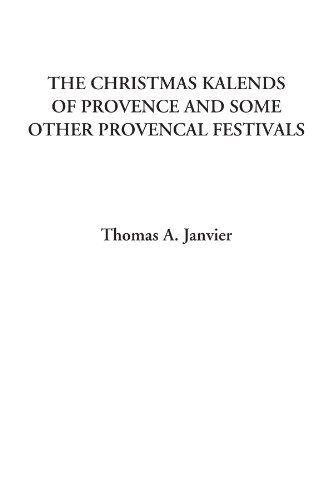 The Christmas Kalends of Provence and Some Other Provencal Festivals by ...