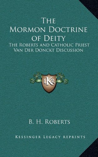 The Mormon Doctrine of Deity: The Roberts and Catholic Priest Van Der ...