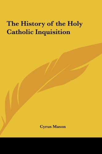 The History of the Holy Catholic Inquisition by Cyrus Mason | Goodreads