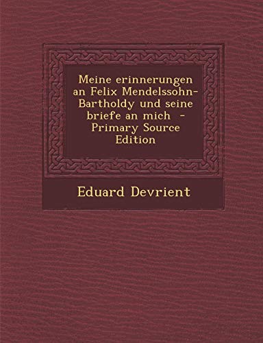 Meine Erinnerungen an Felix Mendelssohn-Bartholdy Und Seine Briefe an ...