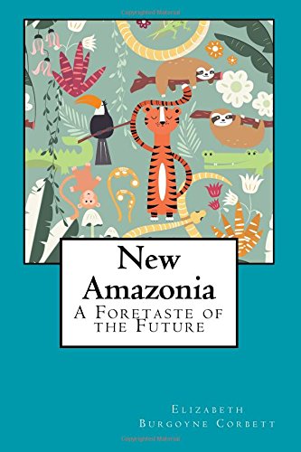 New Amazonia: A Foretaste of the Future by Elizabeth Burgoyne Corbett ...