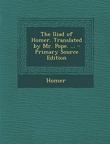 The Iliad of Homer. Translated by Mr. Pope. ... by Homer | Goodreads