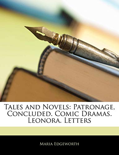 Tales and Novels: Patronage, Concluded. Comic Dramas. Leonora. Letters ...
