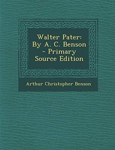 Walter Pater: By A. C. Benson - Primary Source Edition by A.C. Benson ...