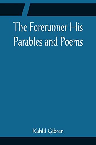 The Forerunner His Parables and Poems by Kahlil Gibran | Goodreads