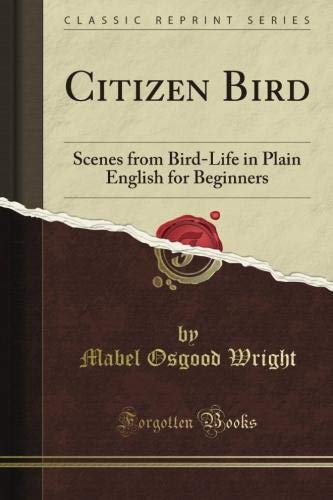 Citizen Bird: Scenes from Bird-Life in Plain English for Beginners by ...