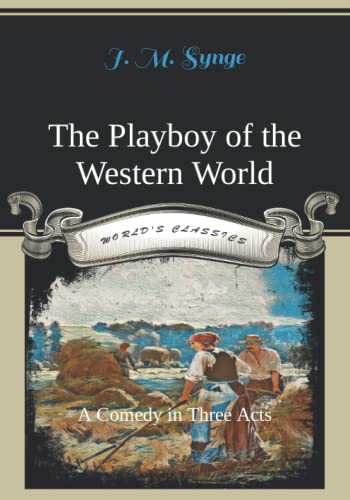 The Playboy of the Western World: A Comedy in Three Acts by J.M. Synge ...