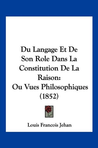 Du Langage Et De Son Role Dans La Constitution De La Raison: Ou Vues ...