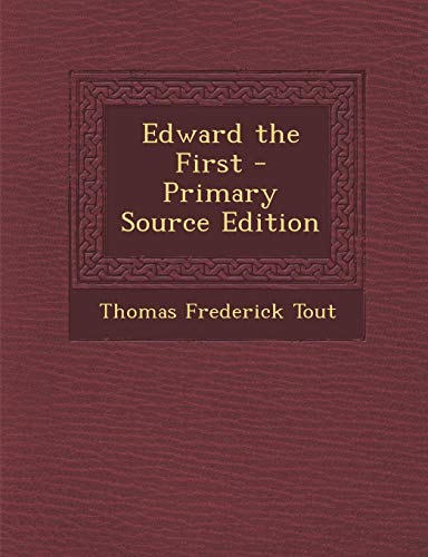 Edward the First - Primary Source Edition by Thomas Frederick Tout ...