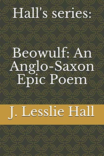 Hall's series: Beowulf: An Anglo-Saxon Epic Poem by J. Lesslie Hall ...