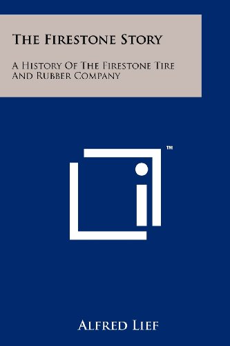 The Firestone Story: A History Of The Firestone Tire And Rubber Company ...