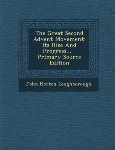 The Great Second Advent Movement: Its Rise And Progress... by John ...