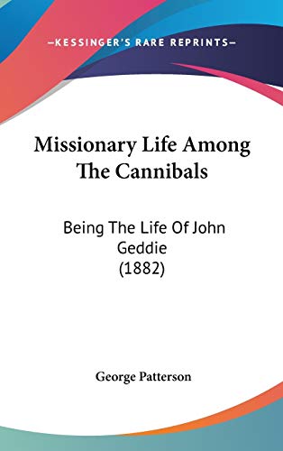 Missionary Life Among The Cannibals: Being The Life Of John Geddie by ...