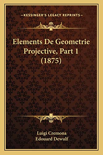 Elements De Geometrie Projective, Part 1 (1875) by Luigi Cremona ...