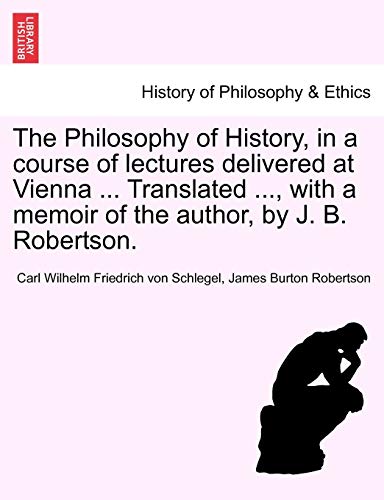The Philosophy of History, in a Course of Lectures Delivered at Vienna ...