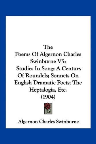 The Poems Of Algernon Charles Swinburne V5: Studies In Song; A Century ...