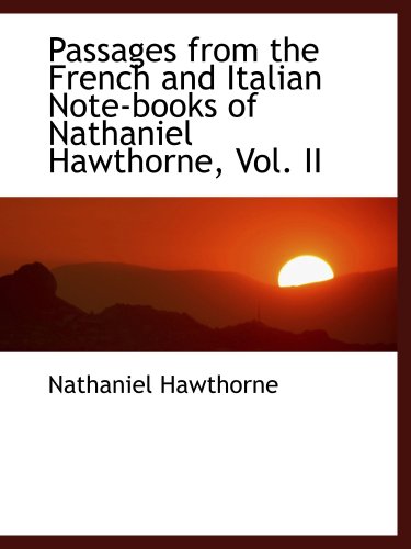 Passages from the French and Italian Note-books of Nathaniel Hawthorne ...