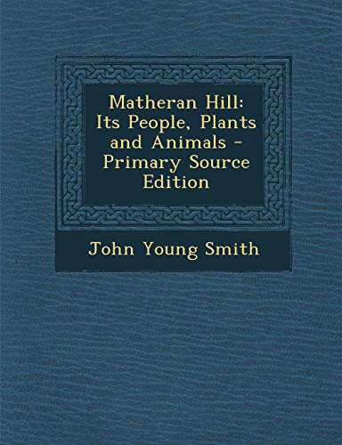 Matheran Hill: Its People, Plants and Animals - Primary Source Edition ...
