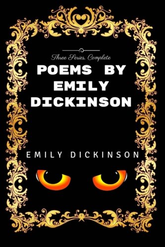 Poems by Emily Dickinson, Three Series, Complete: By Emily Elizabeth ...