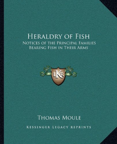 Heraldry of Fish: Notices of the Principal Families Bearing Fish in ...