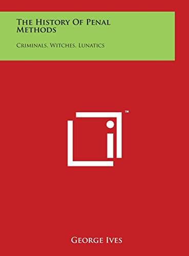 The History Of Penal Methods: Criminals, Witches, Lunatics by George ...