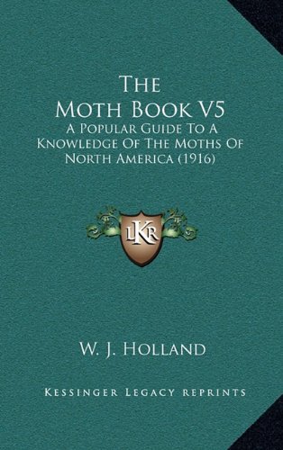 The Moth Book V5: A Popular Guide To A Knowledge Of The Moths Of North ...