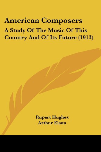 American Composers: A Study Of The Music Of This Country And Of Its ...