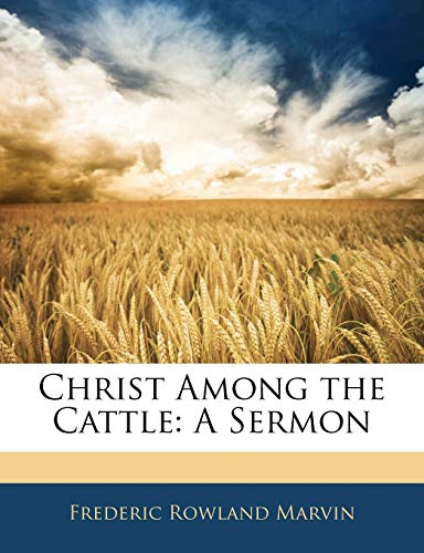 Christ Among the Cattle: A Sermon by Frederic Rowland Marvin | Goodreads
