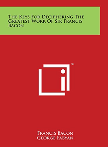 The Keys for Deciphering the Greatest Work of Sir Francis Bacon by ...