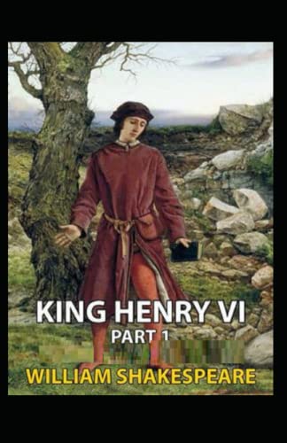 King Henry The Sixth, Part 1 By William Shakespeare: Illustrated Edition by William Shakespeare ...