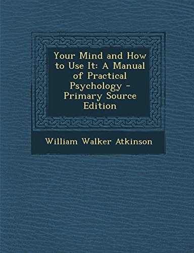 Your Mind and How to Use It: A Manual of Practical Psychology - Primary ...