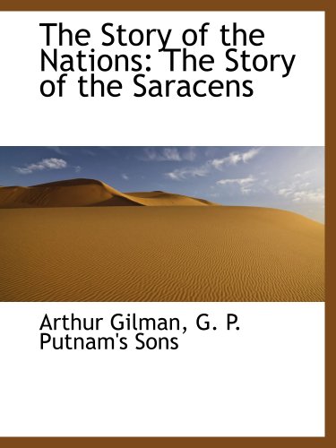 The Story of the Nations: The Story of the Saracens by Arthur Gilman ...