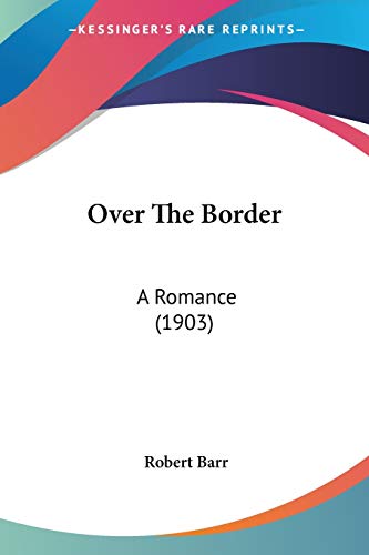 Over The Border: A Romance (1903) by Robert Barr | Goodreads