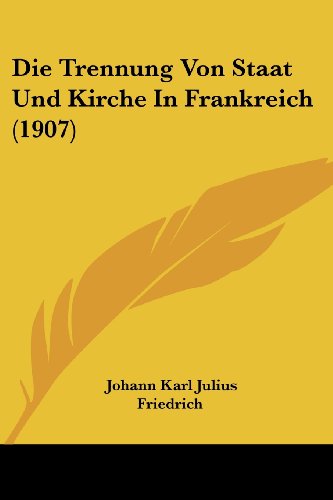 Die Trennung Von Staat Und Kirche in Frankreich (1907) by Johann Karl Julius Friedrich | Goodreads