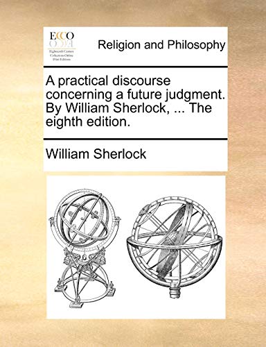 A Practical Discourse Concerning a Future Judgment. by William Sherlock ...
