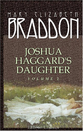 Joshua Haggard's Daughter: A Novel. Volume 2 by Mary Elizabeth Braddon ...