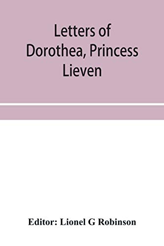 Letters of Dorothea, princess Lieven, during her residence in London ...