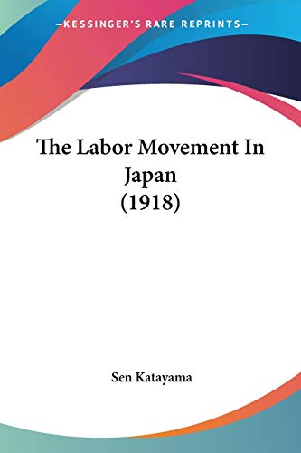 The Labor Movement In Japan (1918) by Sen Katayama | Goodreads