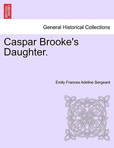 Caspar Brooke's Daughter. by Emily Frances Adeline Sergeant | Goodreads