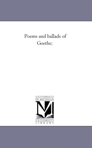 Poems and ballads of Goethe; by Michigan Historical Reprint Series ...