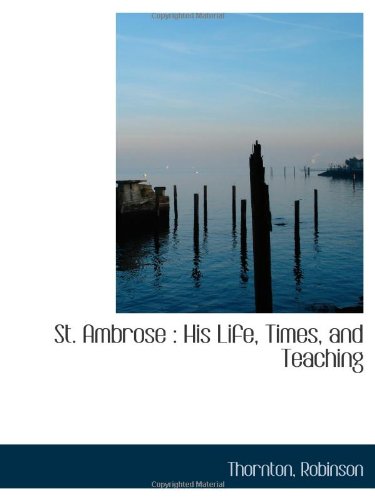 St. Ambrose : His Life, Times, and Teaching by Robinson | Goodreads