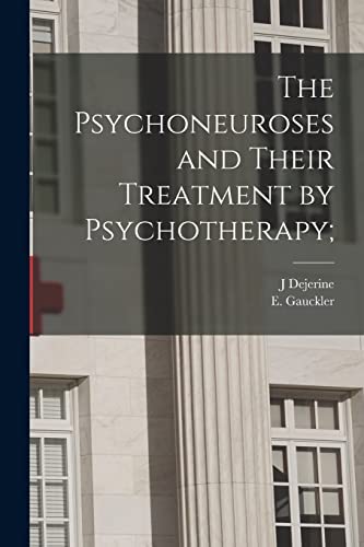 The Psychoneuroses and Their Treatment by Psychotherapy; by J Dejerine ...