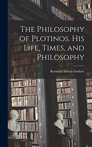 The Philosophy of Plotinos [microform]. His Life, Times, and Philosophy by Kenneth Sylvan ...