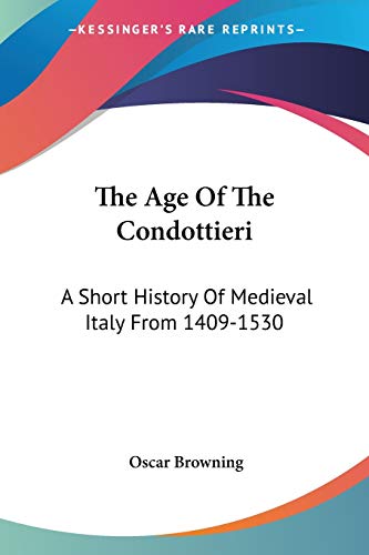 The Age Of The Condottieri: A Short History Of Medieval Italy From 1409 ...